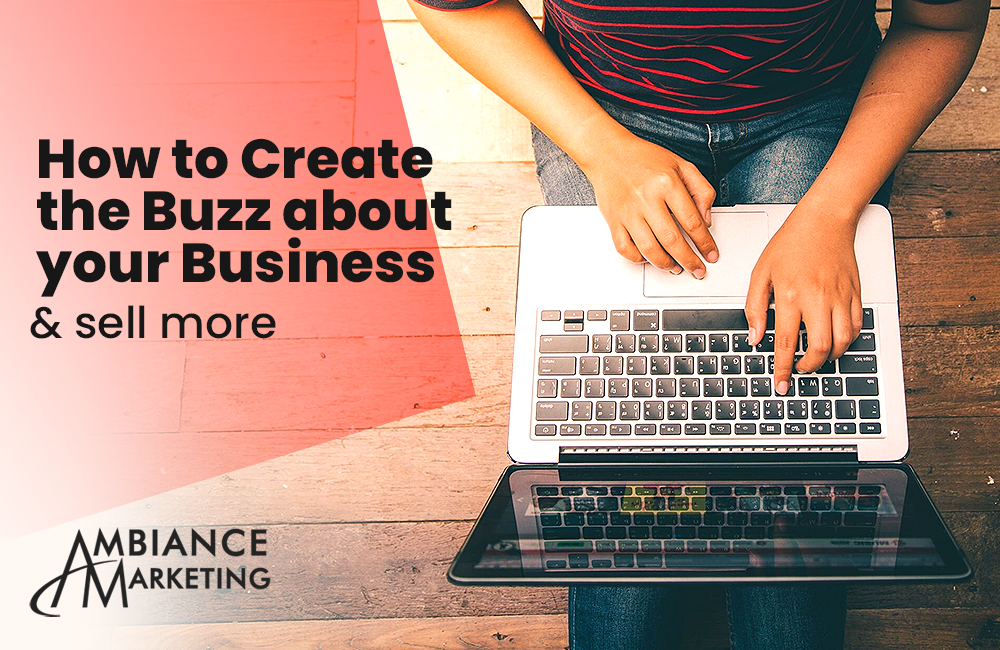 HOW TO CREATE THE BUZZ ABOUT YOUR BUSINESS& SELL MORE - Ambiancem Marketing